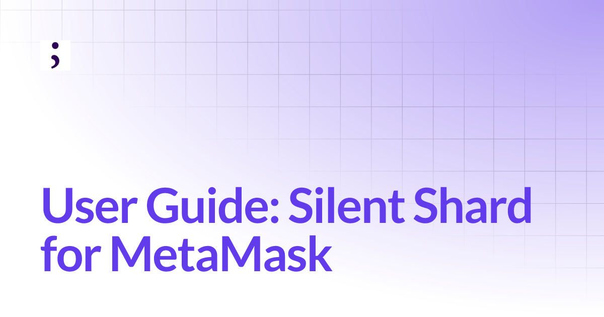 User Guide: Silent Shard for MetaMask | User Guide: Silent Shard Snap